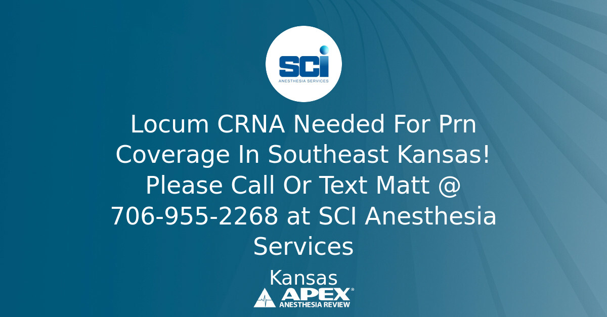 Locum CRNA Needed For Prn Coverage In Southeast Kansas! Please Call Or ...